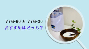 【比較】VYG-60とVYG-30の違いは5つ！おすすめはどっちか解説 | マイライフリサーチLABO